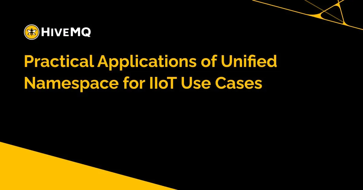 Practical Applications of Unified Namespace for IIoT Use Cases