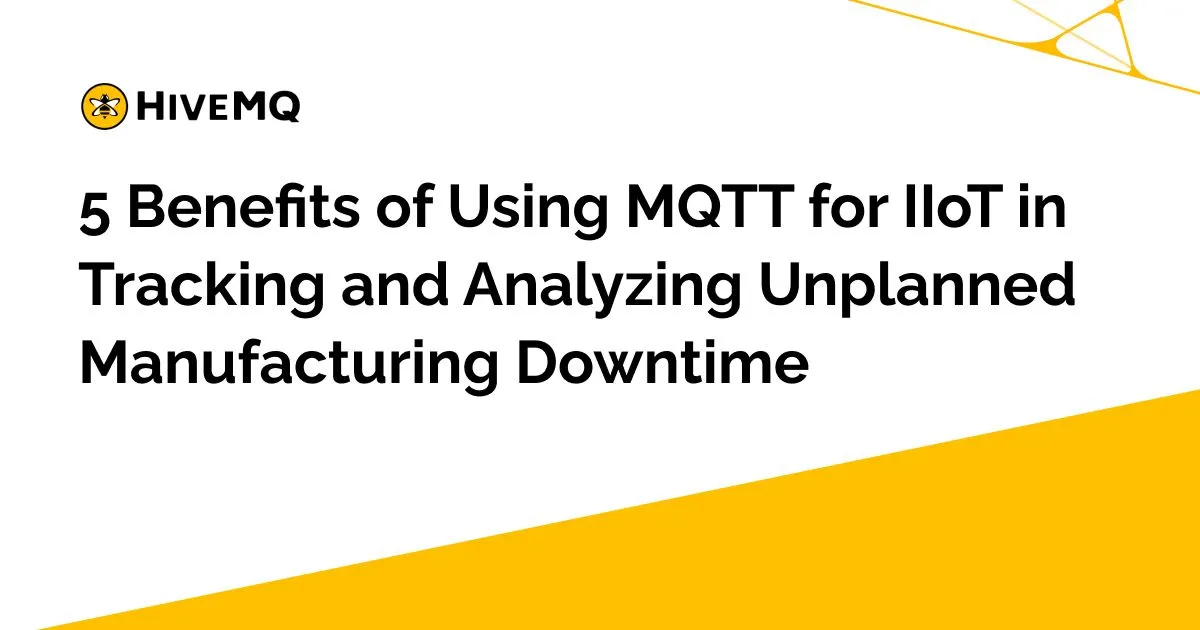 5 Benefits of Using MQTT for IIoT in Tracking and Analyzing Unplanned ...